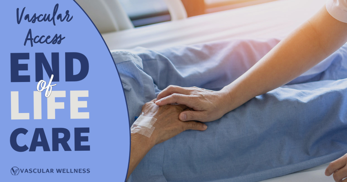 Vascular Access for End of Life Care | Vascular Wellness