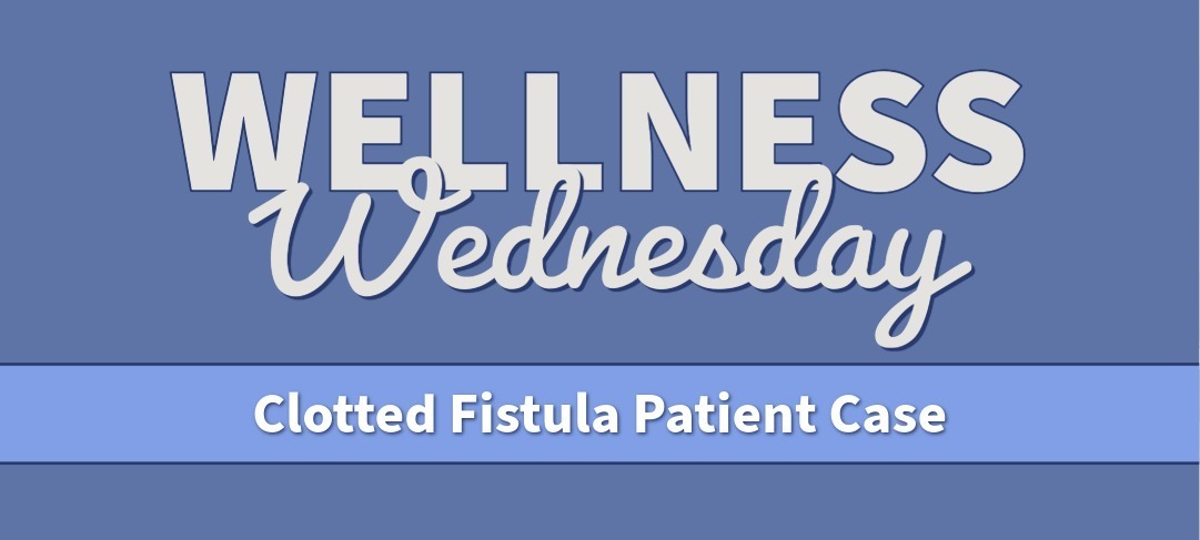 Clotted Fistula Patient Case | Vascular Wellness